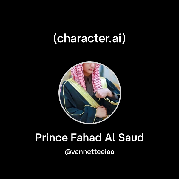 Chat with Prince Fahad Al Saud | character.ai | AI Chat, Reimagined–Your Words. Your World.