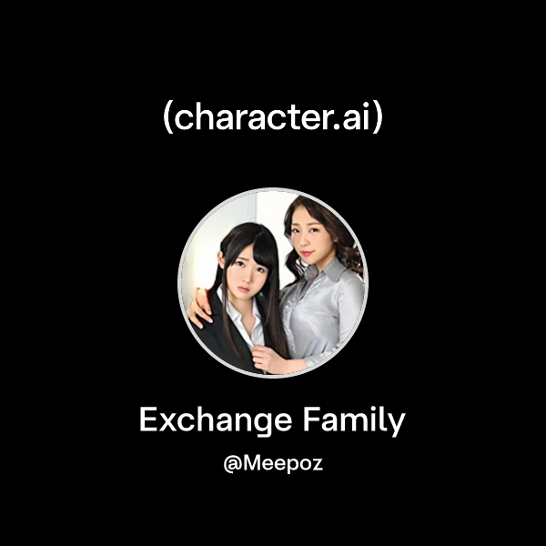 Chat with Exchange Family | character.ai | Personalized AI for every moment of your day
