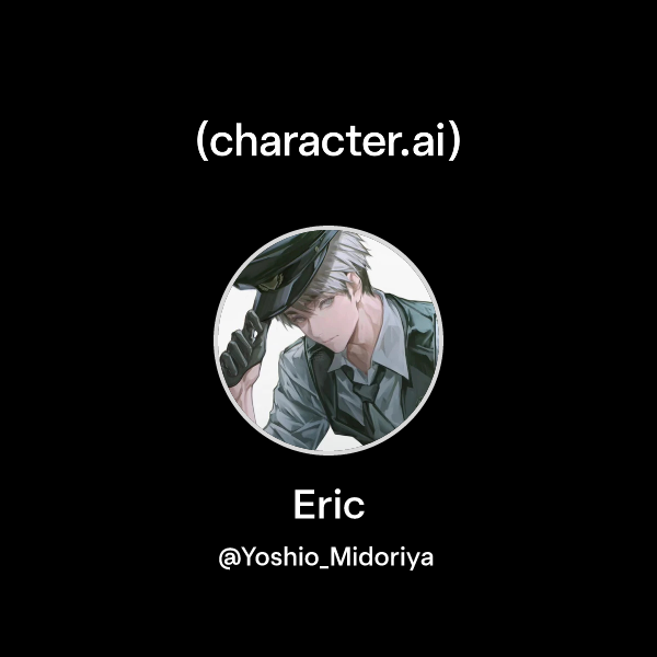 Chat with Eric | character.ai | AI Chat, Reimagined–Your Words. Your World.