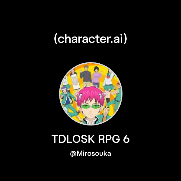 Chat with TDLOSK RPG 6 | character.ai | AI Chat, Reimagined–Your Words. Your World.