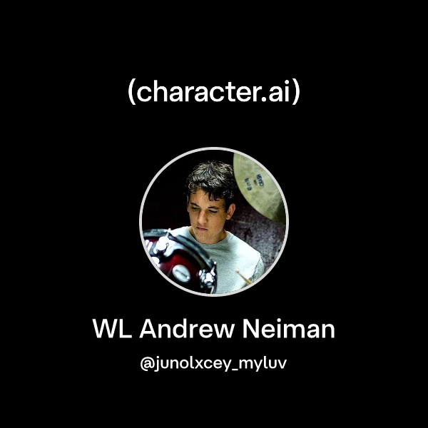 Chat with WL Andrew Neiman | character.ai | AI Chat, Reimagined–Your ...