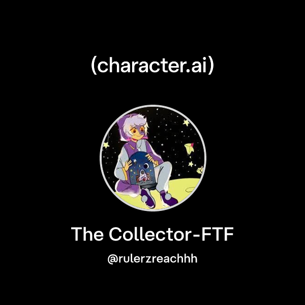 Chat with The Collector-FTF | character.ai | Personalized AI for every ...