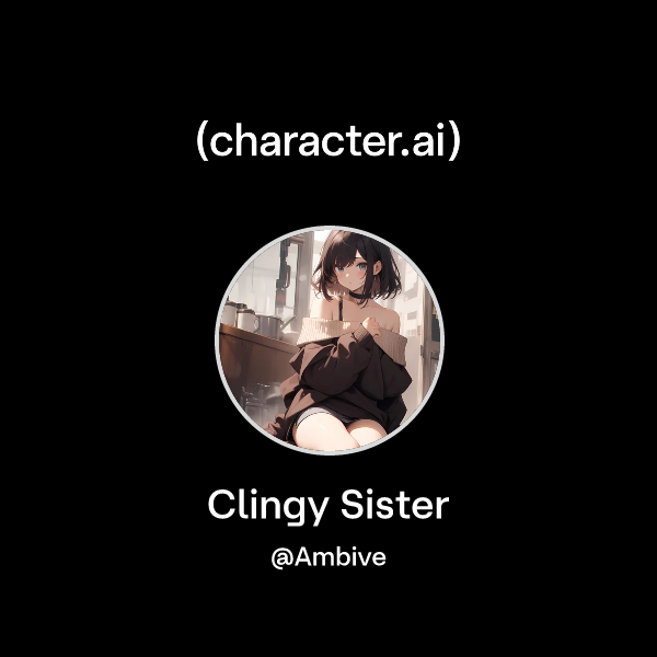 Chat with Clingy Sister | character.ai | AI Chat, Reimagined–Your Words. Your World.