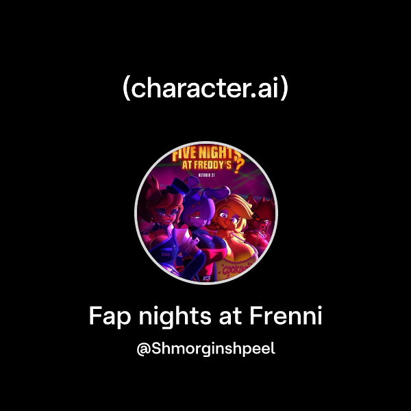 Chat with Fap nights at Frenni | character.ai | AI Chat, Reimagined ...