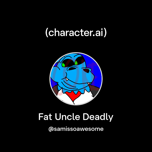 Chat with Fat Uncle Deadly | character.ai | Personalized AI for every ...