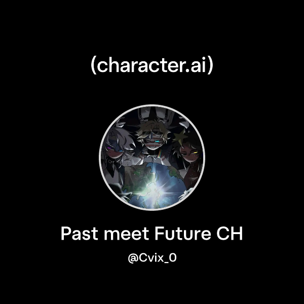 Chat with Past meet Future CH | character.ai | AI Chat, Reimagined–Your Words. Your World.
