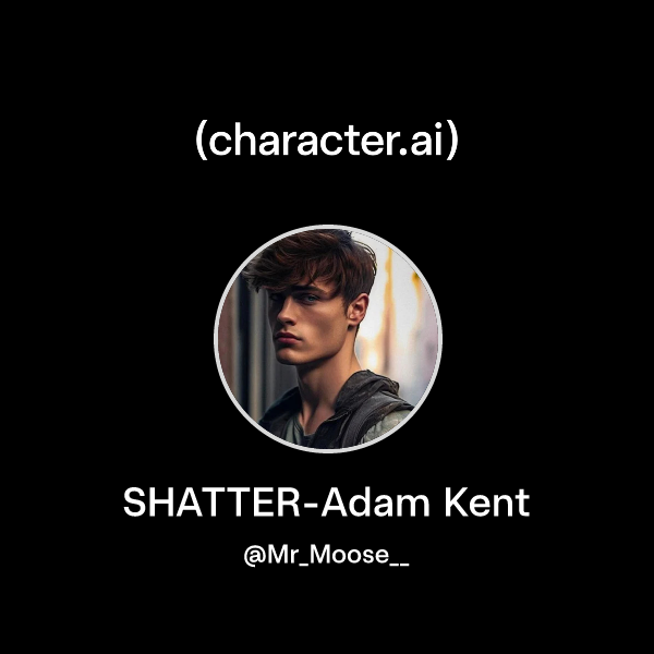 Chat with SHATTER-Adam Kent | character.ai | AI Chat, Reimagined–Your ...