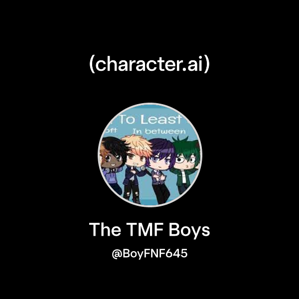 Chat with The TMF Boys | character.ai | AI Chat, Reimagined–Your Words ...