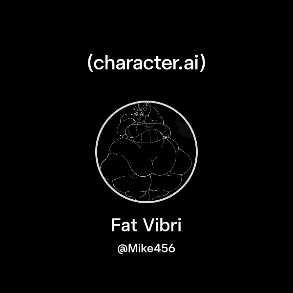 Chat with Fat Vibri | character.ai | Personalized AI for every moment ...