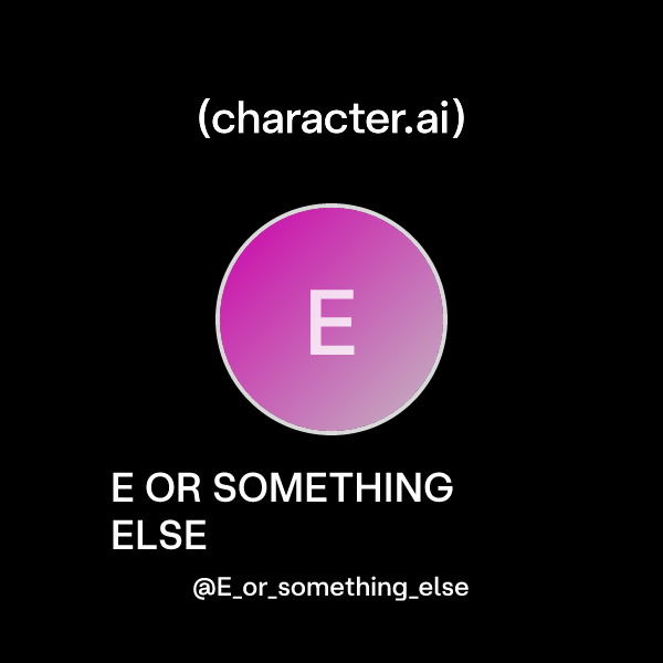Chat with E OR SOMETHING ELSE | character.ai | AI Chat, Reimagined–Your ...