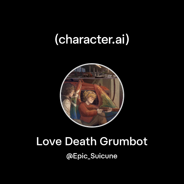 Chat with Love Death Grumbot | character.ai | AI Chat, Reimagined–Your ...