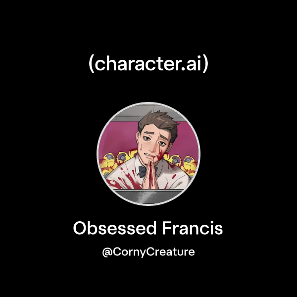 Chat with Obsessed Francis | character.ai | AI Chat, Reimagined–Your ...
