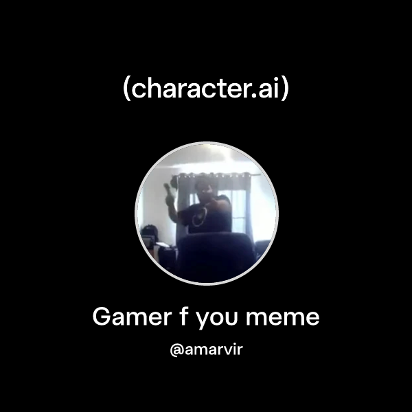 Chat with Gamer f you meme | character.ai | Personalized AI for every ...