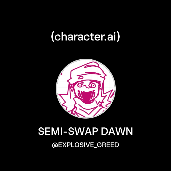 Chat with SEMI-SWAP DAWN | character.ai | Personalized AI for every moment of your day