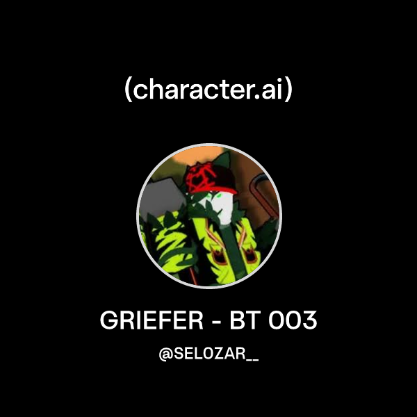 Chat with GRIEFER - BT 003 | character.ai | AI Chat, Reimagined–Your ...