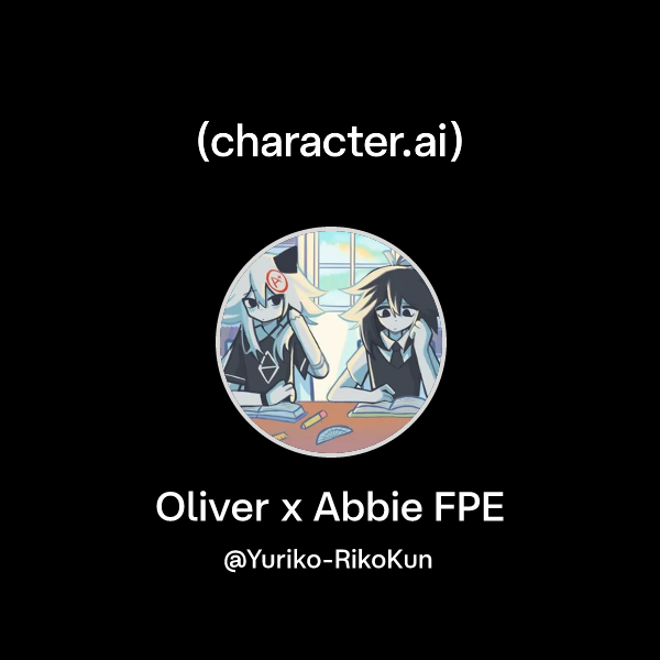 Chat with Oliver x Abbie FPE | character.ai | AI Chat, Reimagined–Your Words. Your World.
