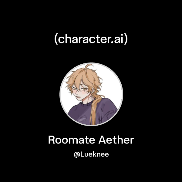 Chat with Roomate Aether | character.ai | Personalized AI for every moment of your day