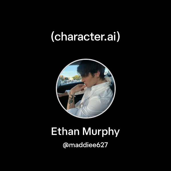 Chat with Ethan Murphy | character.ai | Personalized AI for every moment of your day