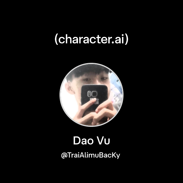 Chat with Dao Vu | character.ai | AI Chat, Reimagined–Your Words. Your World.