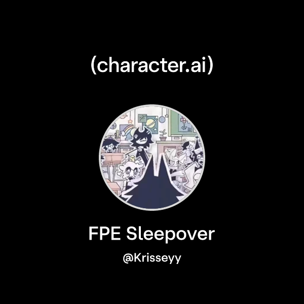 Chat with FPE Sleepover | character.ai | AI Chat, Reimagined–Your Words ...