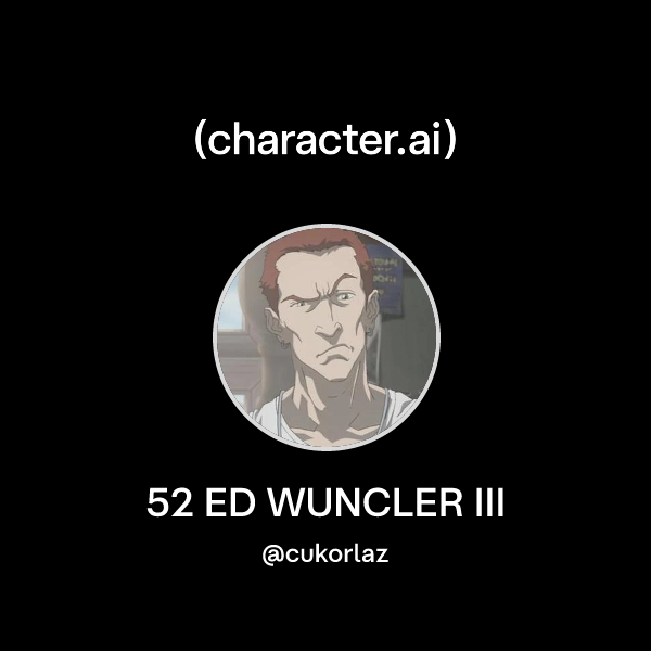 Chat with 52 ED WUNCLER III | character.ai | AI Chat, Reimagined–Your ...