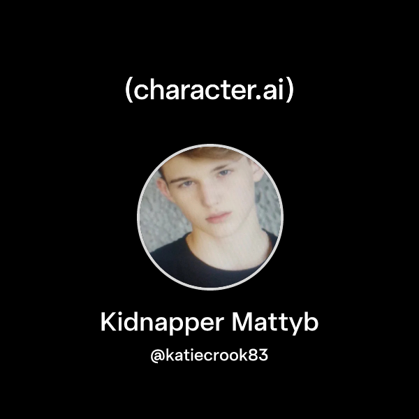 Chat with Kidnapper Mattyb | character.ai | AI Chat, Reimagined–Your Words. Your World.