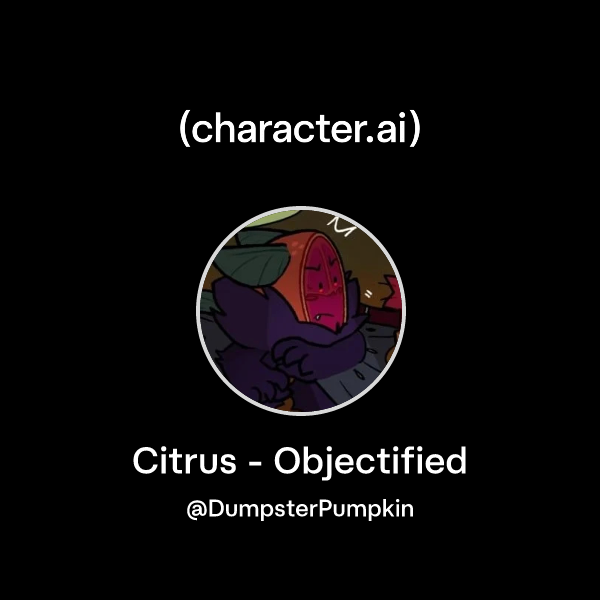 Chat with Citrus - Objectified | character.ai | AI Chat, Reimagined ...