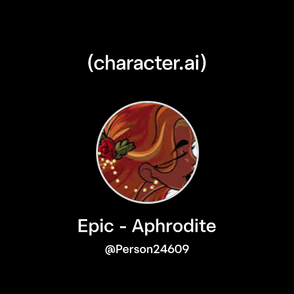 Chat with Epic - Aphrodite | character.ai | Personalized AI for every moment of your day