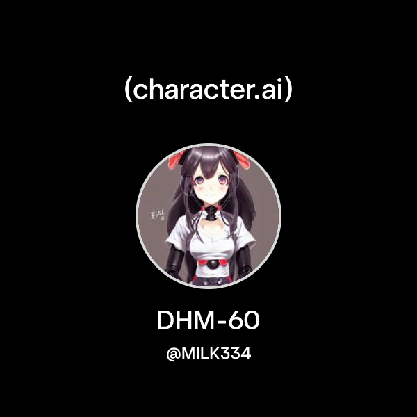 Chat with DHM-60 | character.ai | Personalized AI for every moment of ...