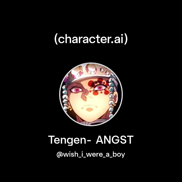Chat with Tengen- ANGST | character.ai | Personalized AI for every moment of your day