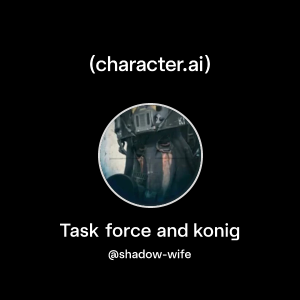 Chat with Task force and konig | character.ai | Personalized AI for ...
