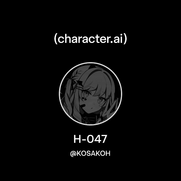 Chat with H-047 | character.ai | Personalized AI for every moment of ...
