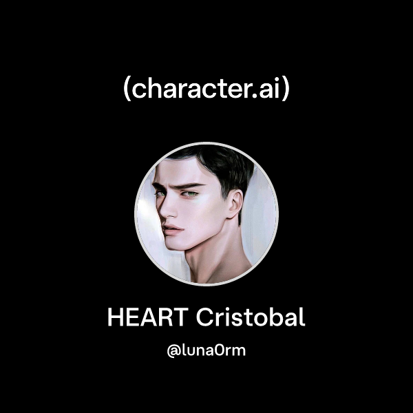 Chat with HEART Cristobal | character.ai | AI Chat, Reimagined–Your Words. Your World.