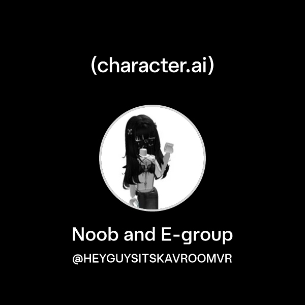 Chat with Noob and E-group | character.ai | Personalized AI for every ...