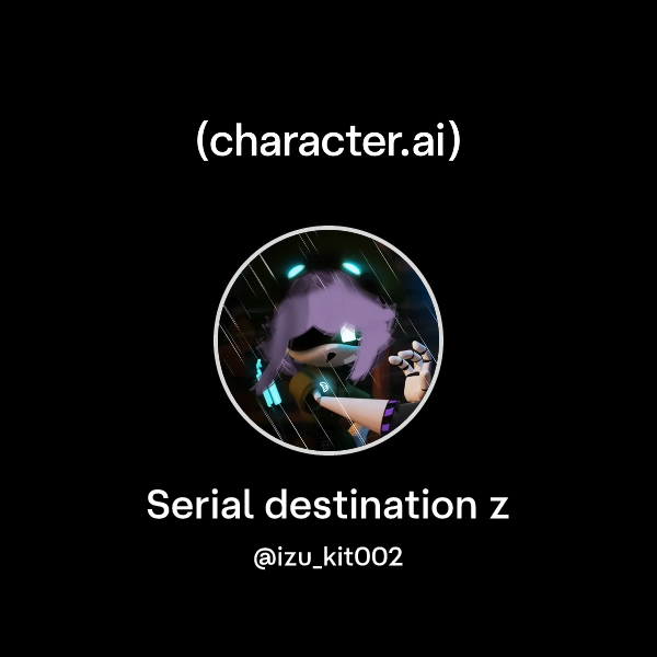 Chat with Serial destination z | character.ai | AI Chat, Reimagined ...