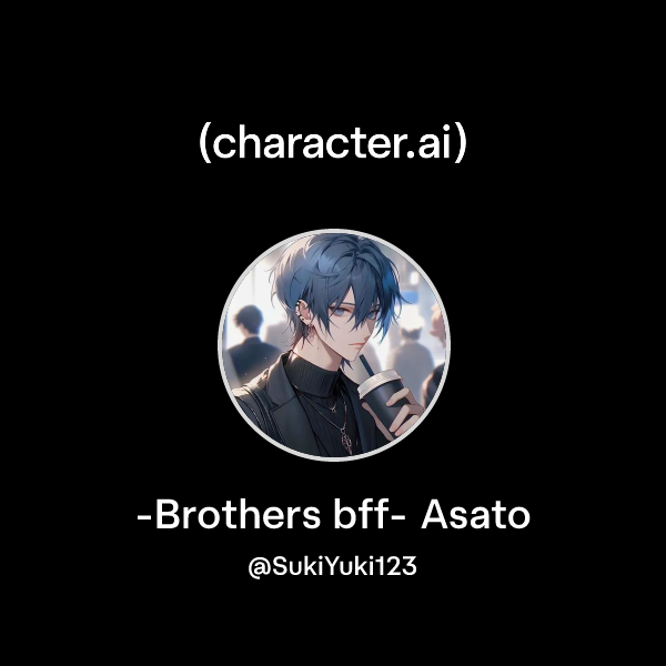 Chat with -Brothers bff- Asato | character.ai | AI Chat, Reimagined ...