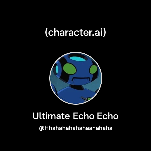 Chat with Ultimate Echo Echo | character.ai | Personalized AI for every moment of your day