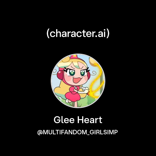 Chat with Glee Heart | character.ai | Personalized AI for every moment of your day