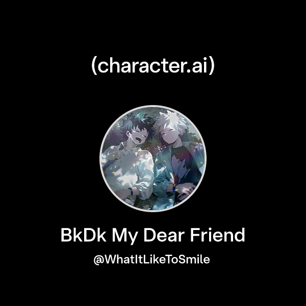 Chat with BkDk My Dear Friend | character.ai | AI Chat, Reimagined–Your Words. Your World.