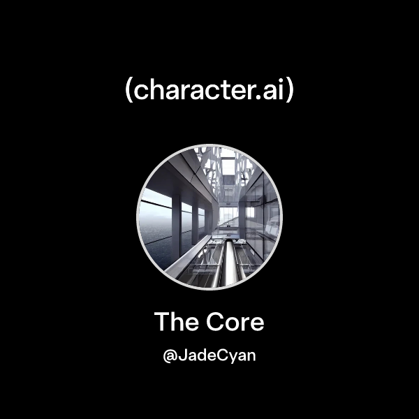 Chat with The Core | character.ai | Personalized AI for every moment of ...