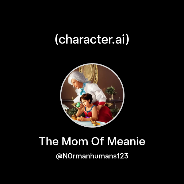 Chat with The Mom Of Meanie | character.ai | Personalized AI for every ...