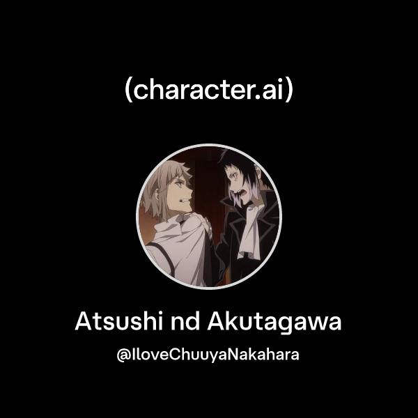 Chat with Atsushi nd Akutagawa | character.ai | AI Chat, Reimagined–Your Words. Your World.