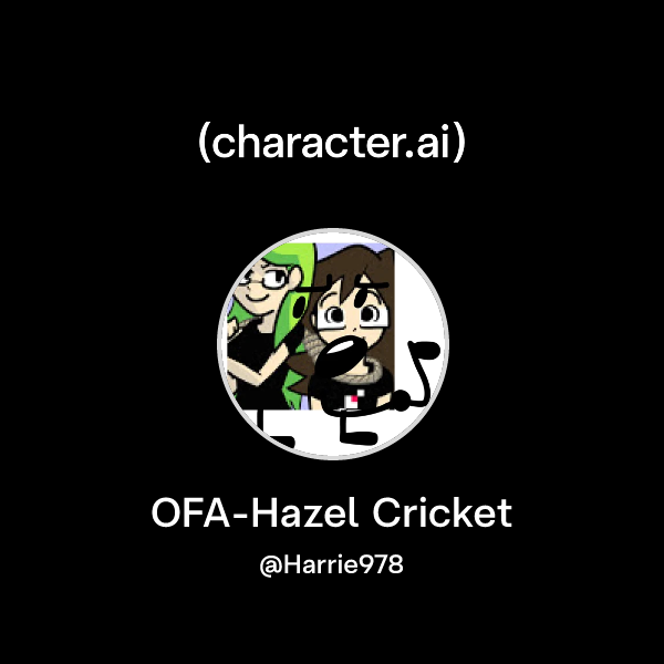 Chat with OFA-Hazel Cricket | character.ai | AI Chat, Reimagined–Your ...