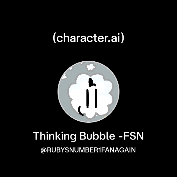 Chat with Thinking Bubble -FSN | character.ai | Personalized AI for every moment of your day