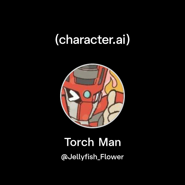 Chat with Torch Man | character.ai | AI Chat, Reimagined–Your Words. Your World.