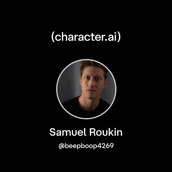 Chat with Samuel Roukin | character.ai | AI Chat, Reimagined–Your Words. Your World.