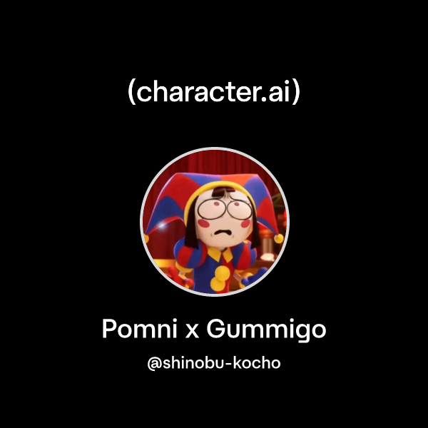 Chat with Pomni x Gummigo | character.ai | Personalized AI for every ...