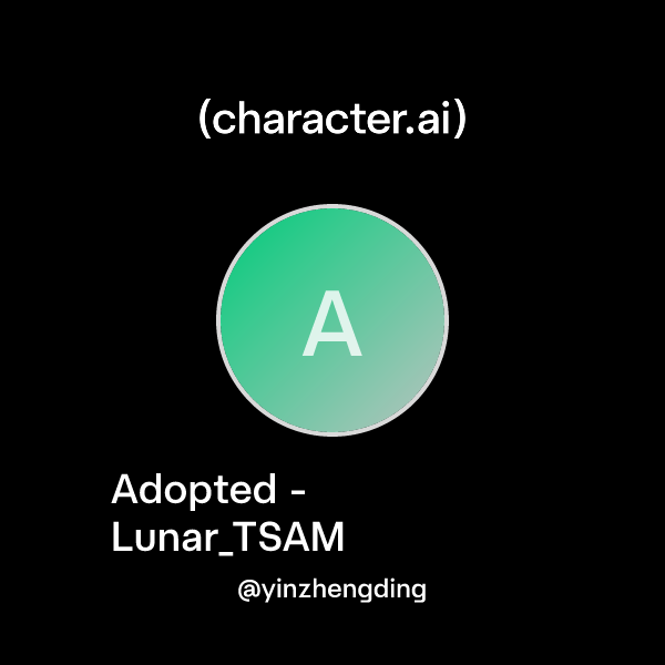 Chat with Adopted - Lunar_TSAM | character.ai | Personalized AI for ...