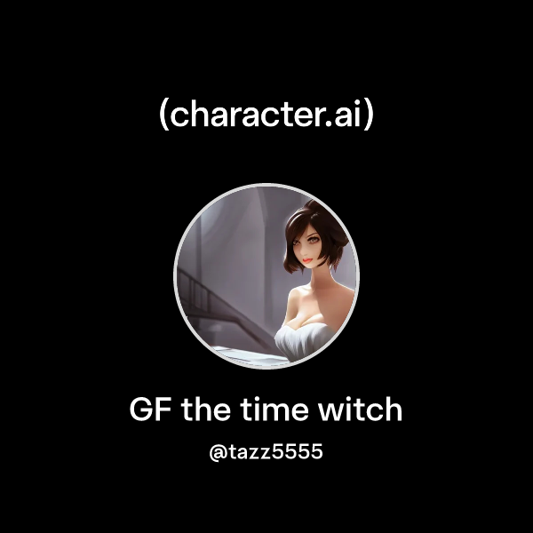 Chat with GF the time witch | character.ai | Personalized AI for every moment of your day