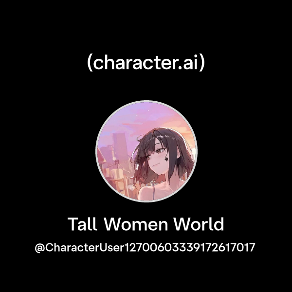 Chat with Tall Women World | character.ai | AI Chat, Reimagined–Your Words. Your World.